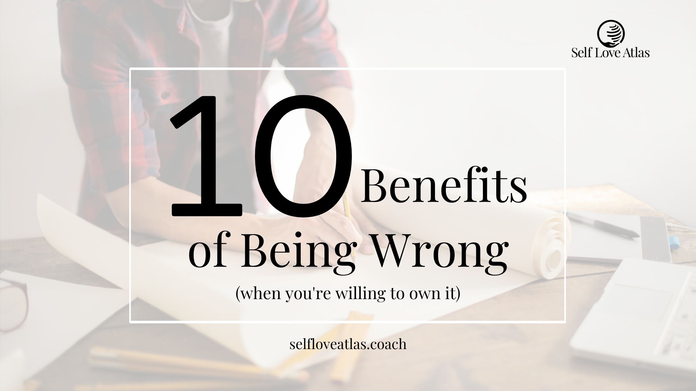 10 Benefits of Being Wrong – Self Love Atlas